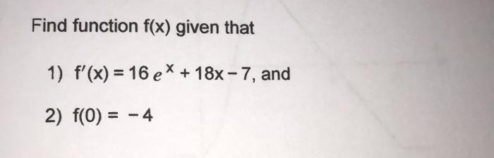 Solved Find function f(x) given that 1) f'(x) = 16 ex + 18x | Chegg.com Solved Find function f(x) given that 1) f'(x) = 16 ex + 18x | Chegg.com