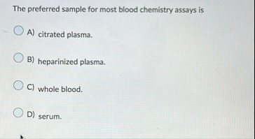 Solved The preferred sample for most blood chemistry assays | Chegg.com