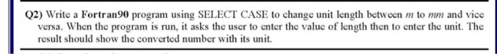 Solved Q2) Write a Fortran 90 program using SELECT CASE to | Chegg.com