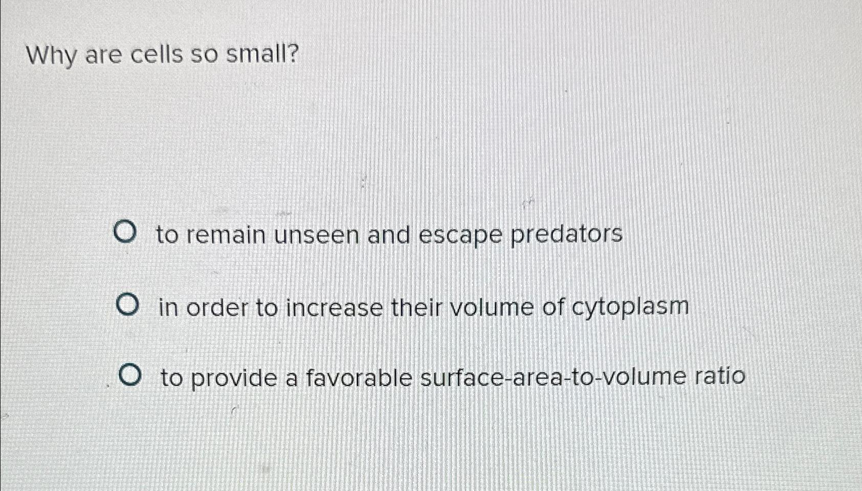 Solved Why are cells so small?to remain unseen and escape | Chegg.com