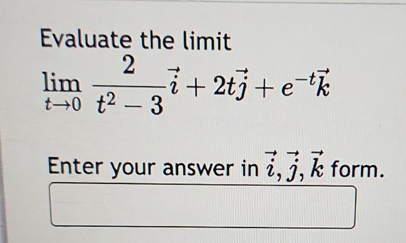 Solved Evaluate the limit limt→0t2−32i+2tj+e−tk Enter your | Chegg.com
