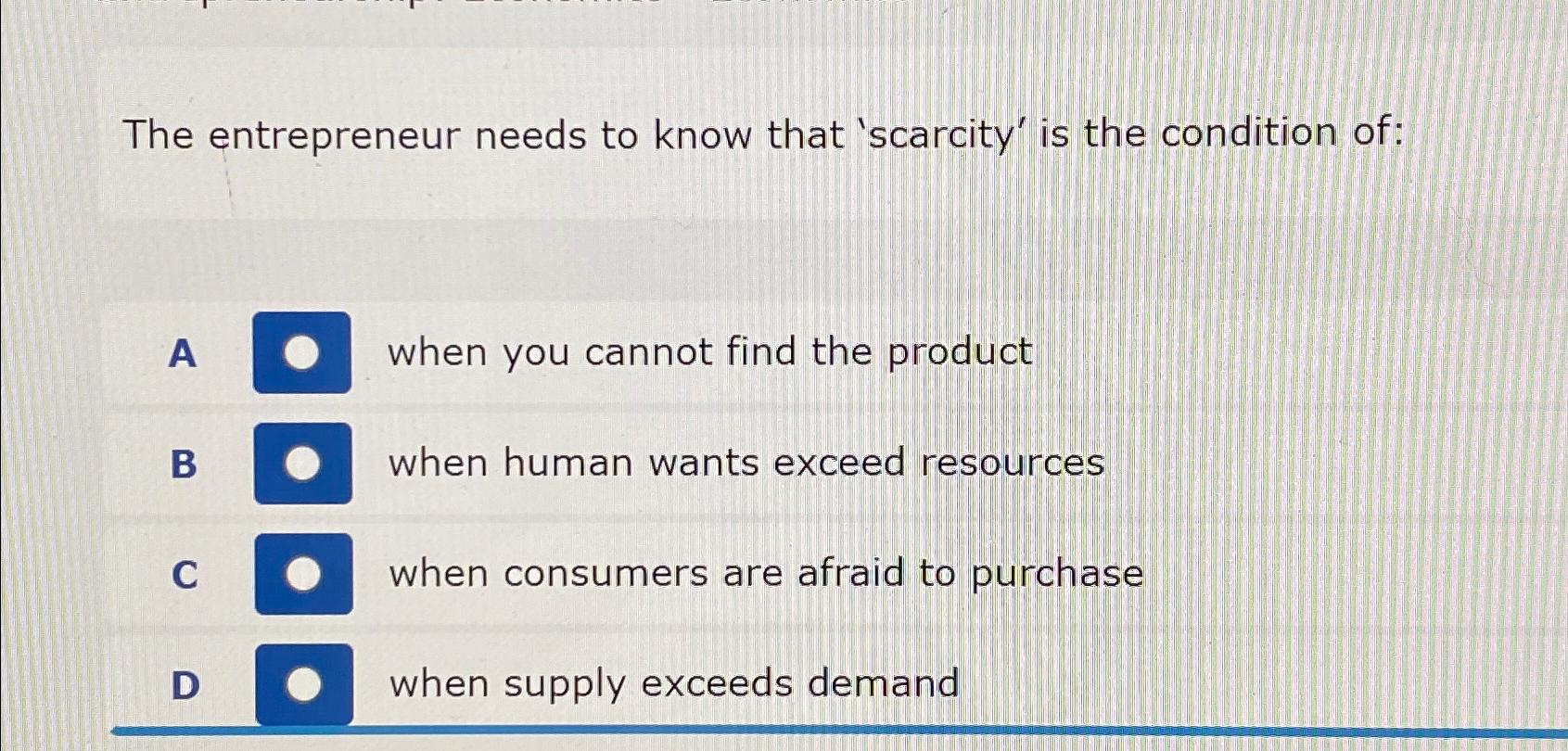 Solved The entrepreneur needs to know that 'scarcity' is the | Chegg.com
