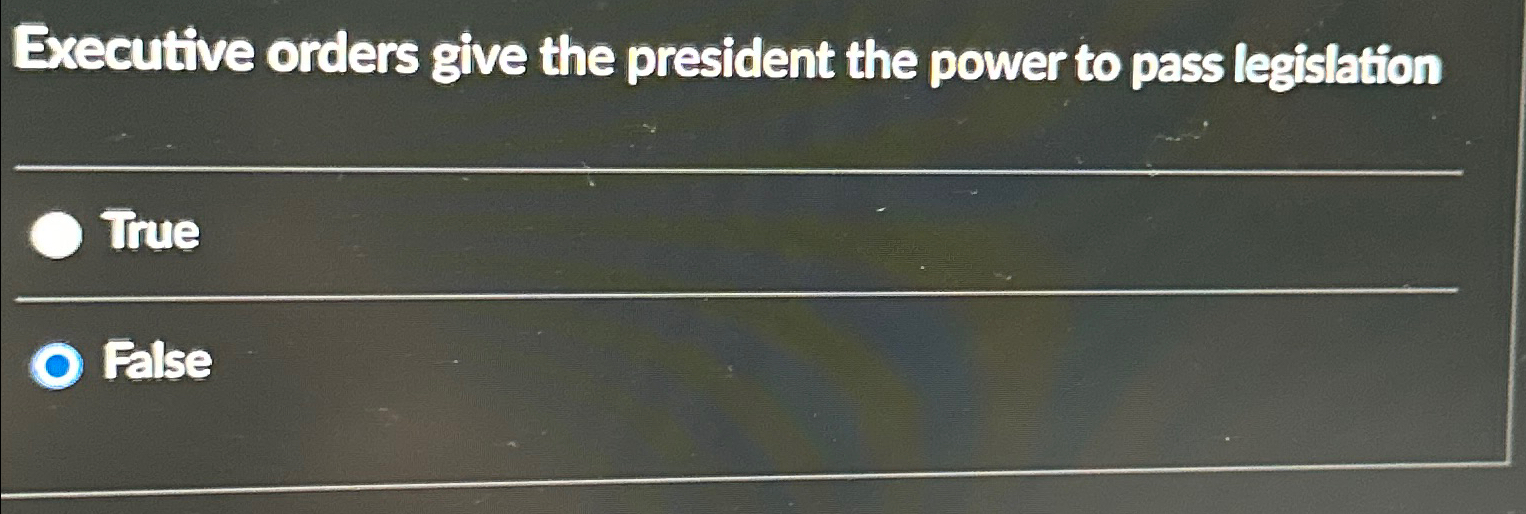 Solved Executive orders give the president the power to pass | Chegg.com