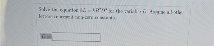 Solved Solve the equation 8L=kB2D3 for the variable D. | Chegg.com