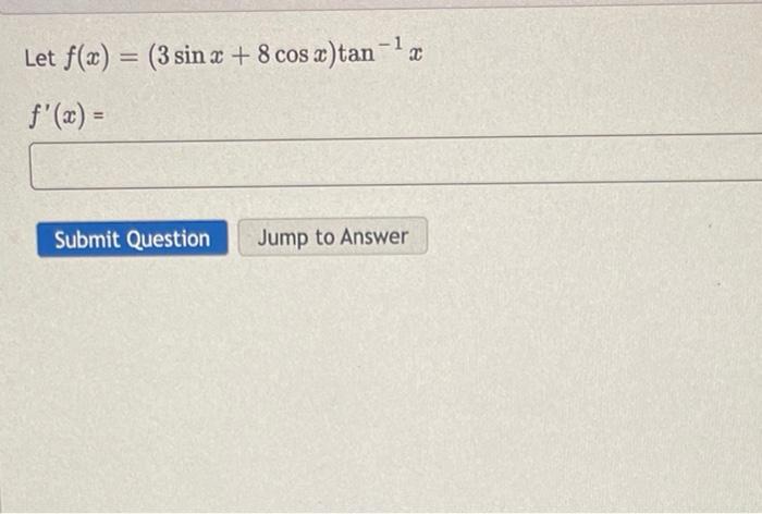 Solved Let f(x) = (3 sin x + 8 cos x)tan ¹x f'(x) = Submit | Chegg.com