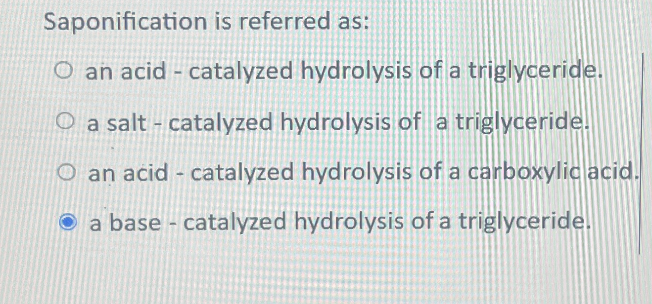 Solved Saponification is referred as:an acid - ﻿catalyzed | Chegg.com