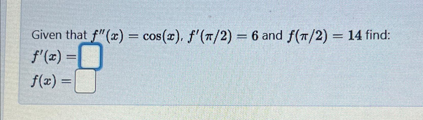 Solved Given that f''(x)=cos(x),f'(π2)=6 ﻿and f(π2)=14 | Chegg.com