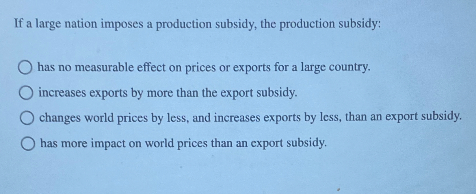 Solved If a large nation imposes a production subsidy, the | Chegg.com