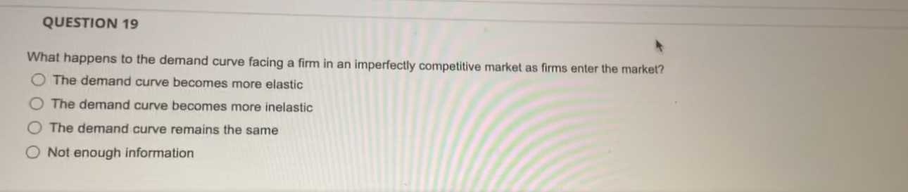 Solved QUESTION 19What happens to the demand curve facing a | Chegg.com