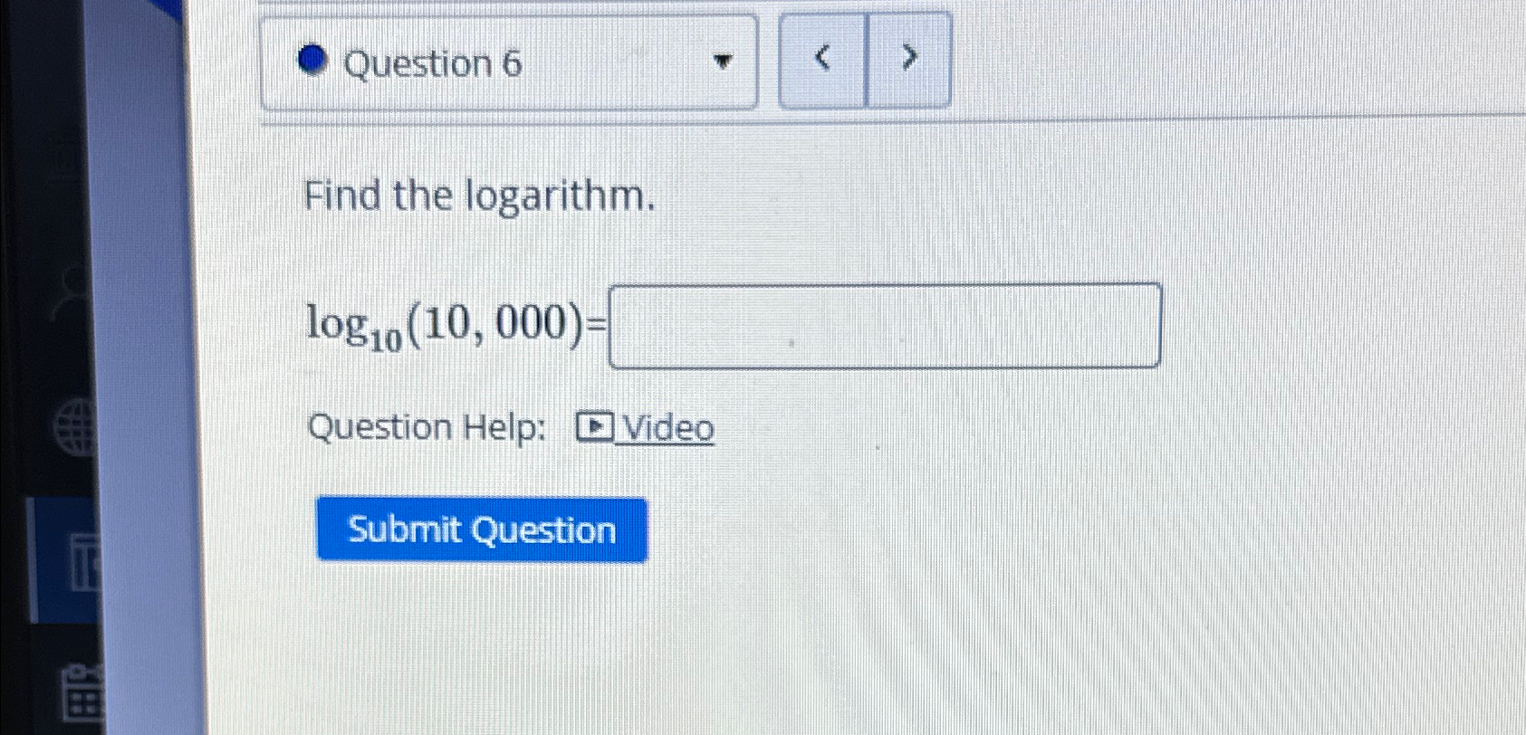 Solved Question 6Find the logarithm.log10(10,000)=Question | Chegg.com