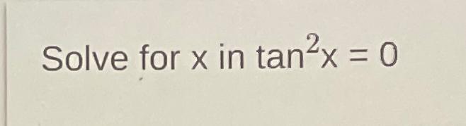 Solved Solve for x in tan2x=0 | Chegg.com Solved Solve for x in tan2x=0 | Chegg.com