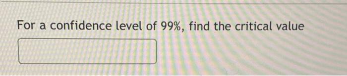Solved For a confidence level of 99%, find the critical | Chegg.com