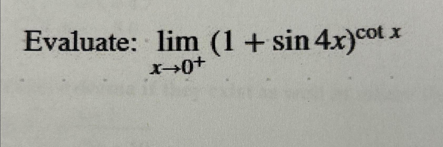 Solved Evaluate: limx→0+(1+sin4x)cotx | Chegg.com