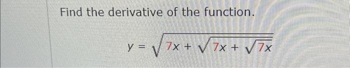 Solved Find the derivative of the function. y = √ 7x + √ 7x | Chegg.com