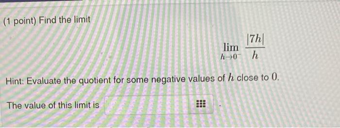 Solved (1 point) Find the limit limh→0−h∣7h∣ Hint: Evaluate | Chegg.com