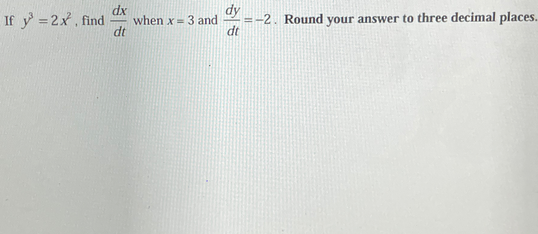 Solved If y3=2x2, ﻿find dxdt ﻿when x=3 ﻿and dydt=-2. ﻿Round | Chegg.com