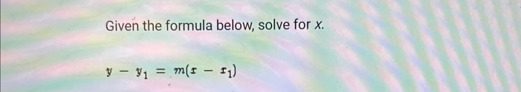 Solved Given the formula below, solve for x.y-y1=m(x-x1) | Chegg.com
