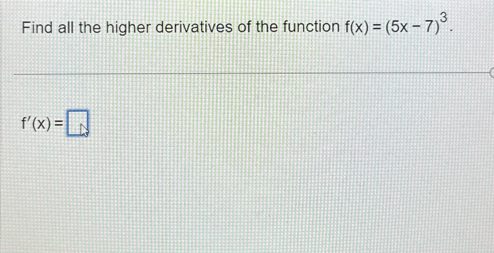 Solved Find all the higher derivatives of the function | Chegg.com
