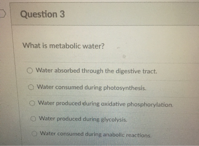 Solved Question 3 What is metabolic water? Water absorbed | Chegg.com