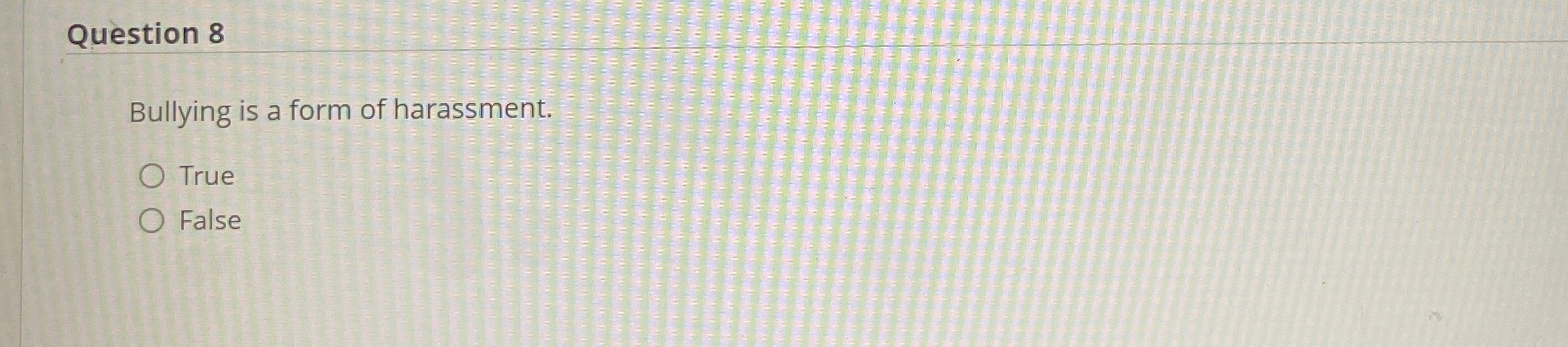 Solved Question 8Bullying is a form of harassment.TrueFalse | Chegg.com