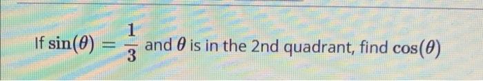 Solved 1 If sin(0) and O is in the 2nd quadrant, find cos(0) | Chegg.com