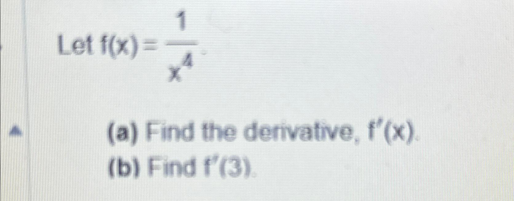 Solved Let f(x)=1x4(a) ﻿Find the derivative, f'(x).(b) ﻿Find | Chegg.com