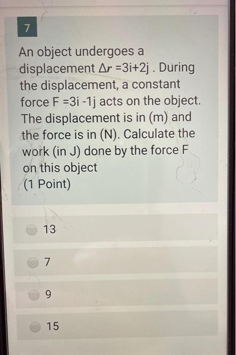 Solved 7 An object undergoes a displacement Ar =3i+2j. | Chegg.com