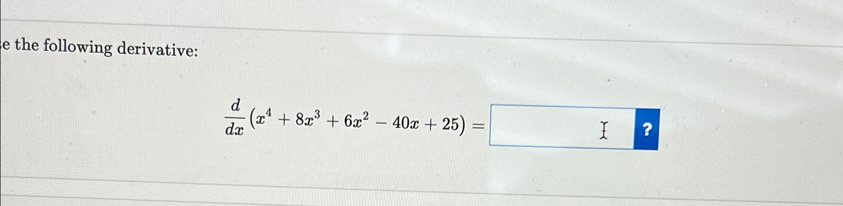 Solved the following derivative:ddx(x4+8x3+6x2-40x+25)= | Chegg.com