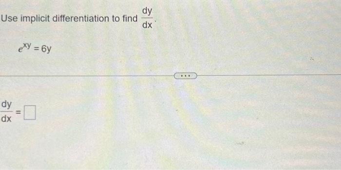 Solved Use implicit differentiation to find dy dx exy = 6y = | Chegg.com