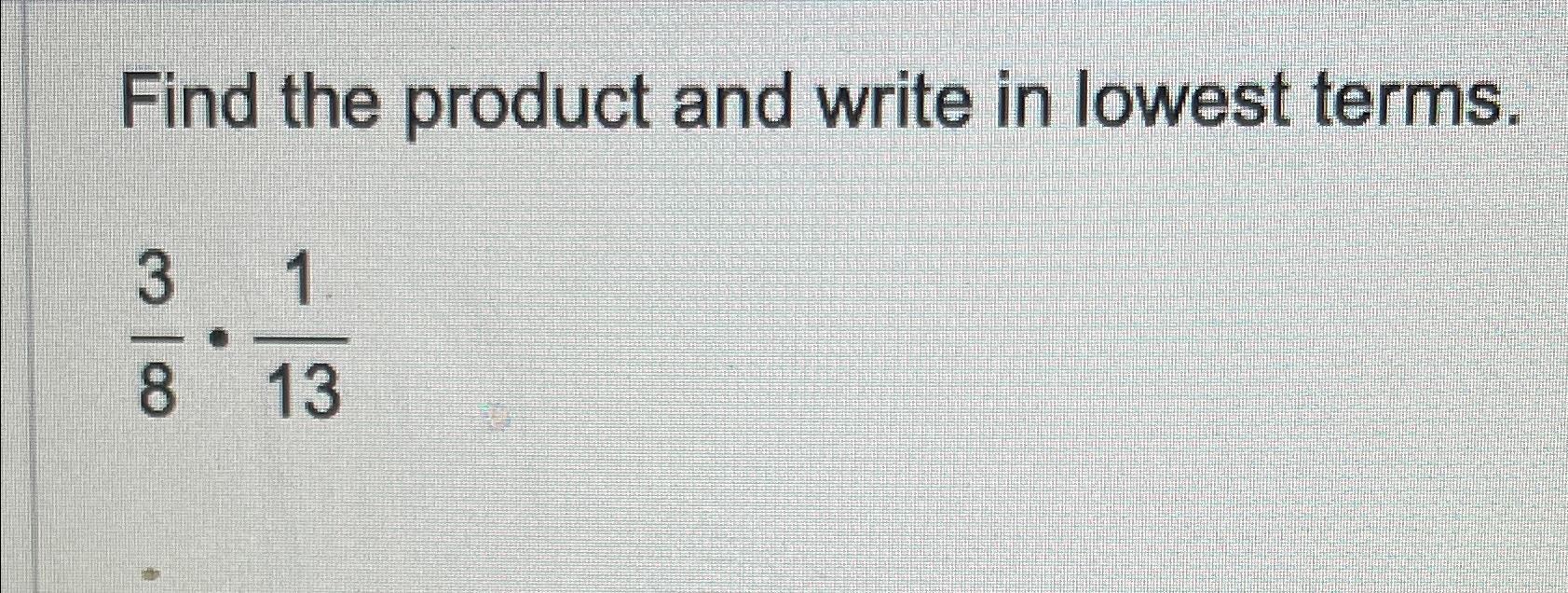 Solved Find the product and write in lowest terms.38*113 | Chegg.com