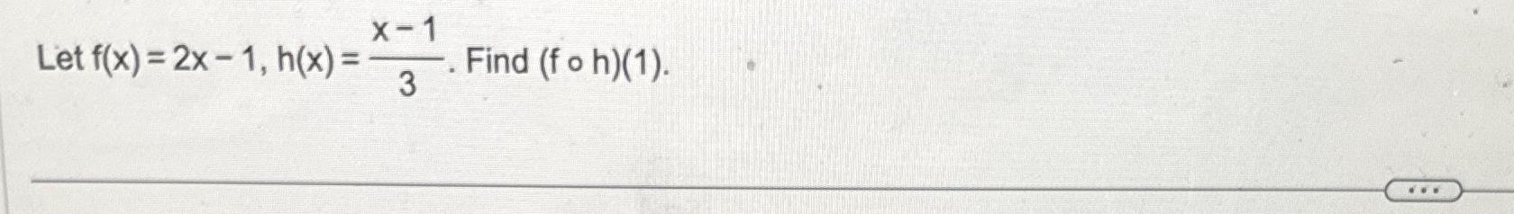 Solved Let f(x)=2x-1,h(x)=x-13. ﻿Find (f@h)(1) | Chegg.com