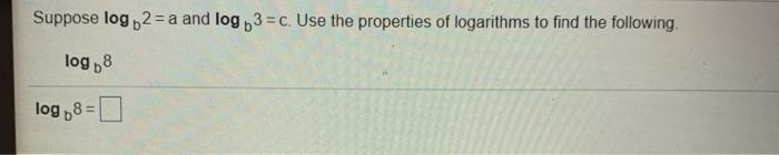 Solved Suppose logo2=a and log b3 = c. Use the properties of | Chegg.com