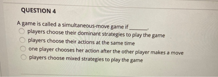 Solved QUESTION 4 A game is called a simultaneous-move game | Chegg.com