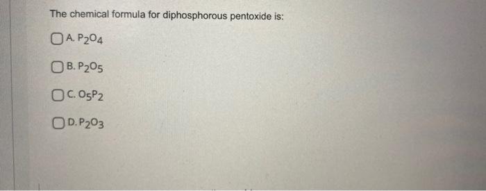 Solved The chemical formula for diphosphorous pentoxide is: | Chegg.com