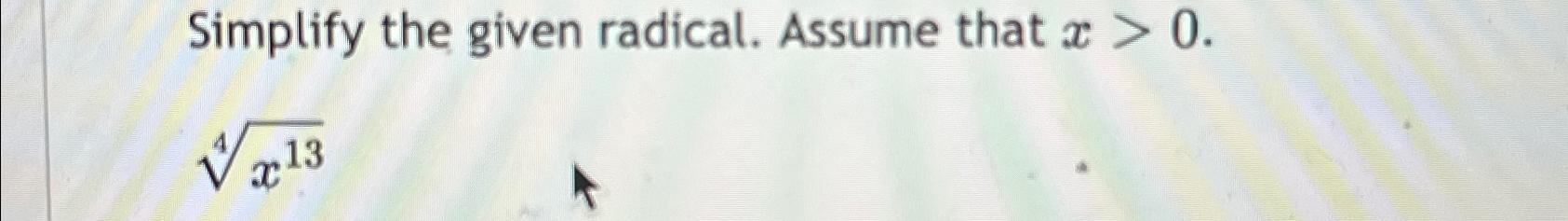 Solved Simplify the given radical. Assume that x>0.x134 | Chegg.com