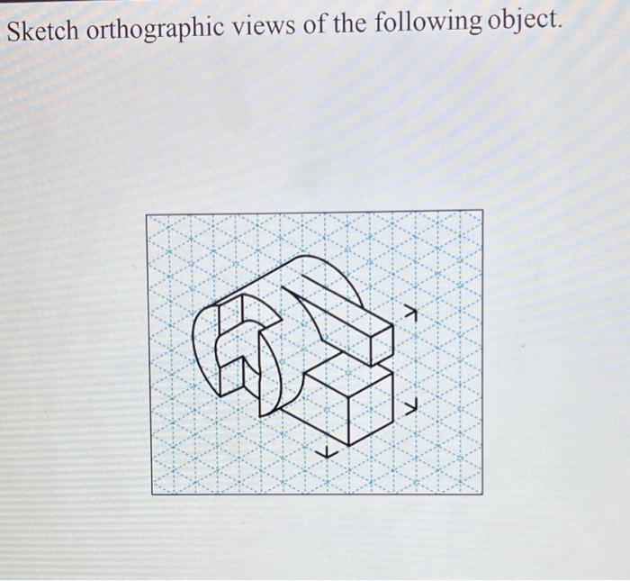 Solved Sketch orthographic views of the following object. | Chegg.com