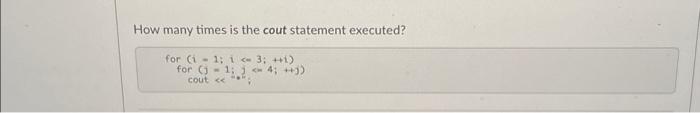 Solved How many times is the cout statement executed? for (i | Chegg.com