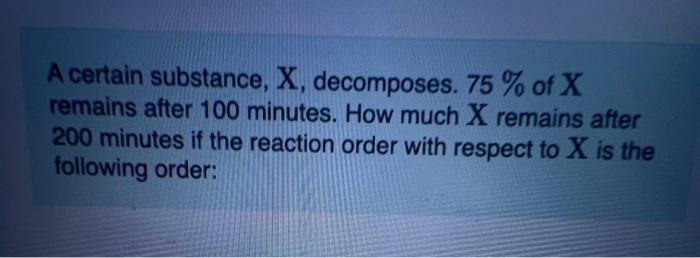 Solved A certain substance, X, decomposes. 75% of X remains | Chegg.com