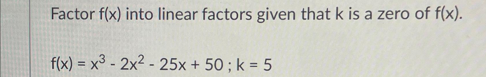 Solved Factor f(x) ﻿into linear factors given that k ﻿is a | Chegg.com