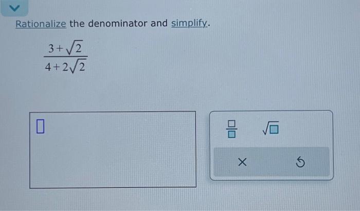 Solved Rationalize the denominator and simplify. 3+ √2 4+2√2 | Chegg.com