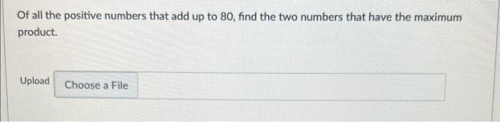 Solved Of all the positive numbers that add up to 80 , find | Chegg.com