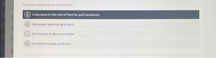 Solved The price of pork can be increased by: A decrease in | Chegg.com