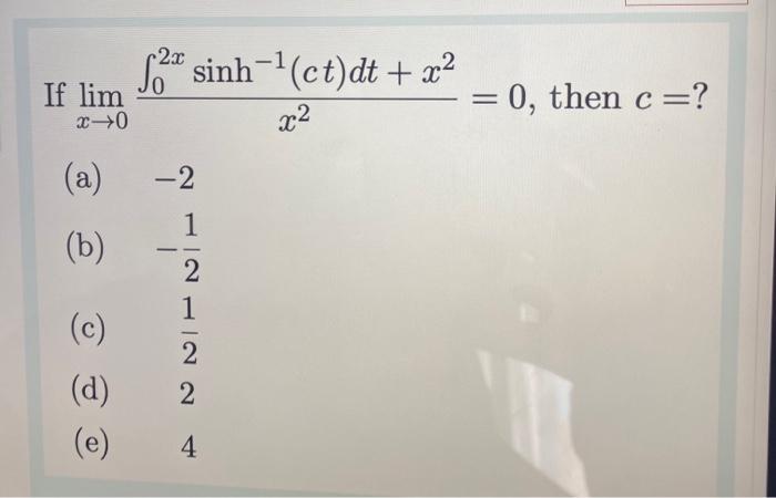 Solved If lim x →0 (a) (b) (c) (d) (e) 2x [2* sinh−1(ct)dt + | Chegg.com