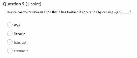 Solved Question 9 (1 point) Device controller informs CPU | Chegg.com