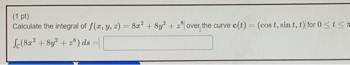Solved (1 pt) Calculate the integral of f(x, y, z) = 8x2 + | Chegg.com