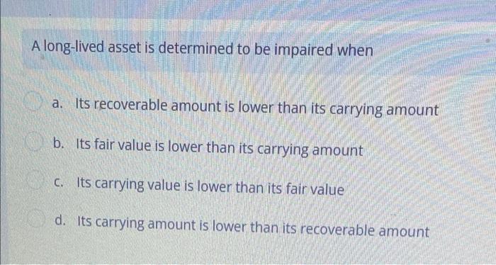 Solved A long-lived asset is determined to be impaired when | Chegg.com