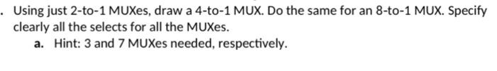 Solved Using just 2-to-1 MUXes, draw a 4-to-1 MUX. Do the | Chegg.com