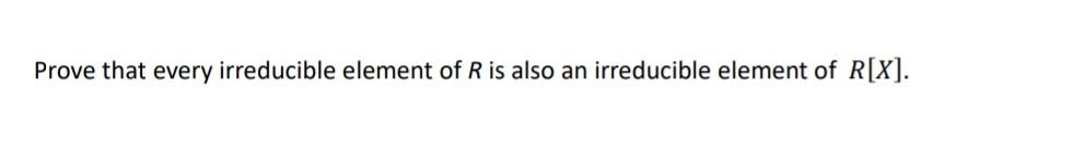 Solved Prove that every irreducible element of R is also an | Chegg.com