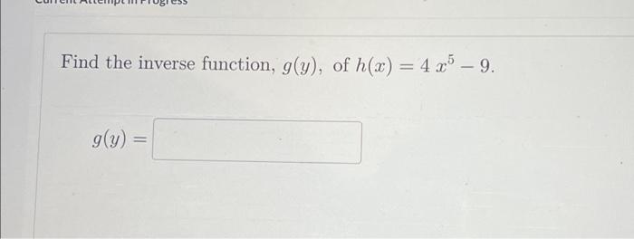 Solved Find the inverse function, g(y), of h(x)=4x5−9. g(y)= | Chegg.com