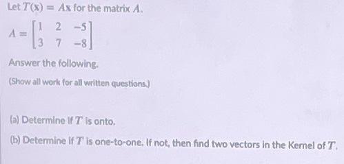 Solved Let T(x) = Ax for the matrix A 12-51 3 7-8 Answer the | Chegg.com